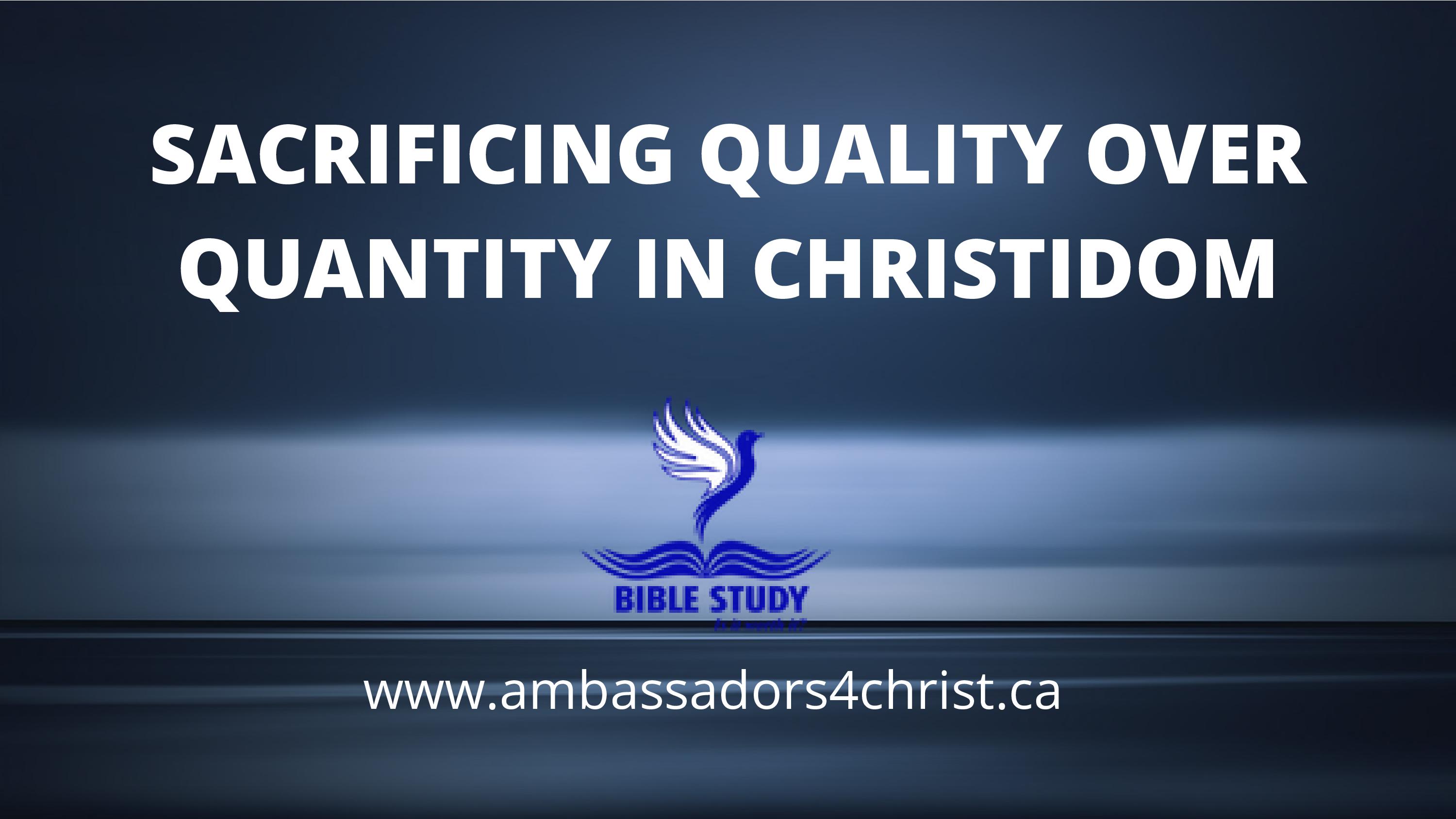 SACRIFICING QUALITY OVER NUMBERS – AMBASSADORS FOR CHRIST